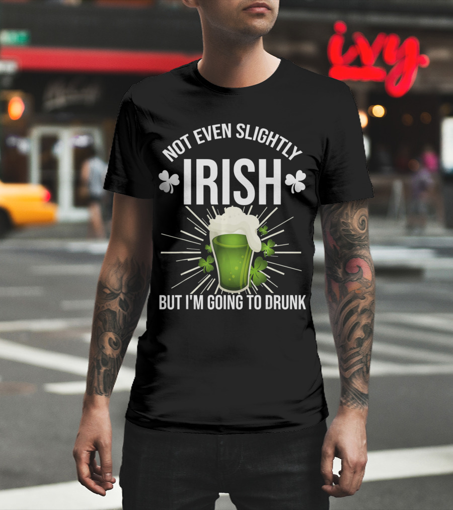 Not Even Slightly Irish I'm Going To Drunk Shamrock Beer T-Shirt