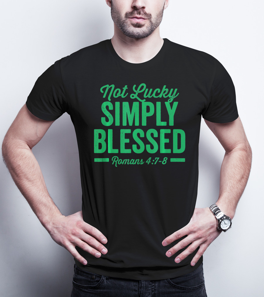 Not Lucky Simply Blessed Romans 4:7-8 St Patric T-Shirt