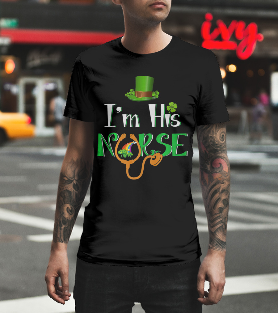 I'm His Nurse St Patrick's Hat Clover Stethoscope T-Shirt