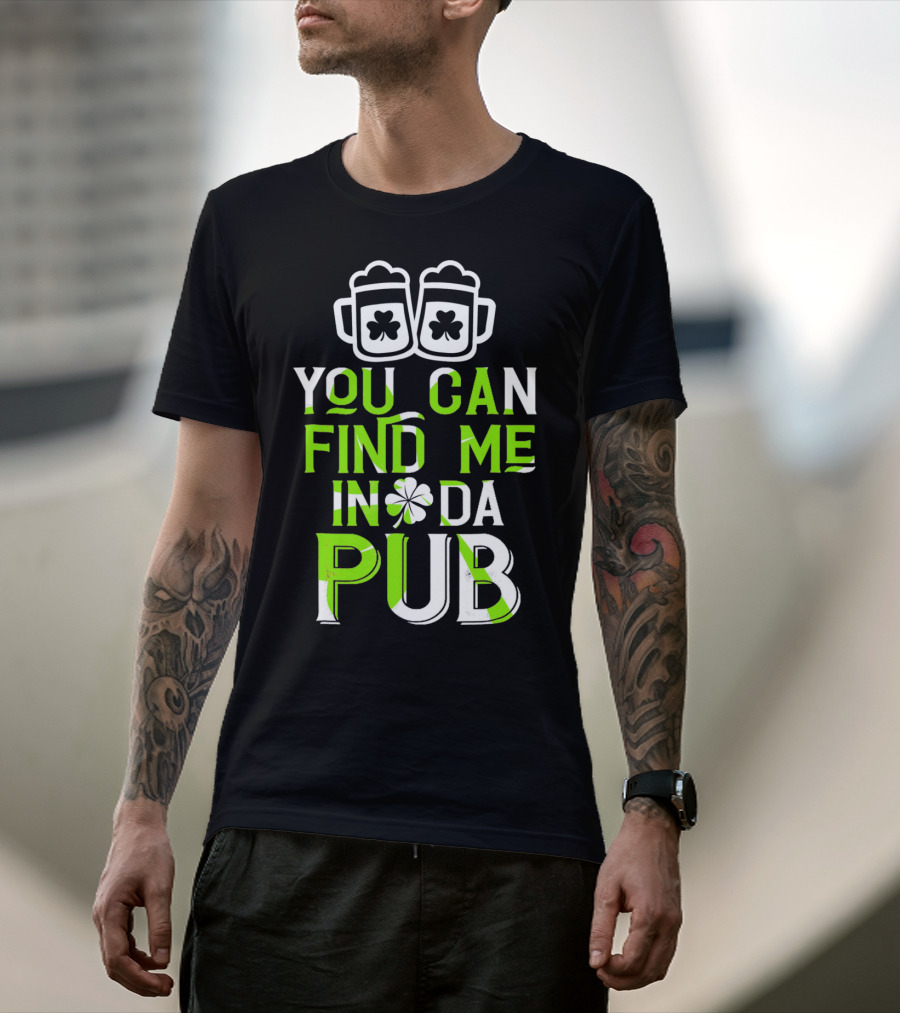 You Can Find Me In Da Pub St Patrick's Day Shamrock Beer Mugs T-Shirt