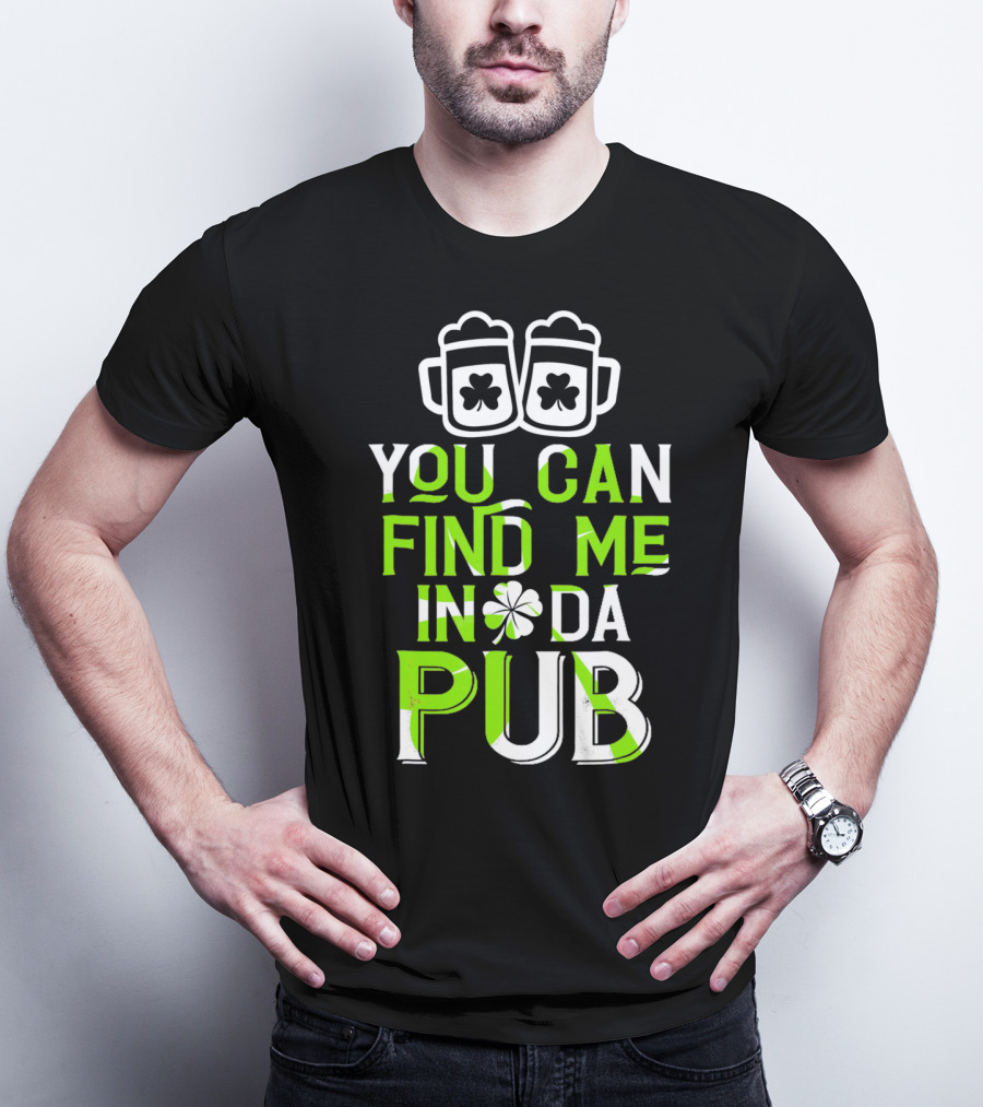 You Can Find Me In Da Pub St Patrick's Day Shamrock Beer Mugs T-Shirt