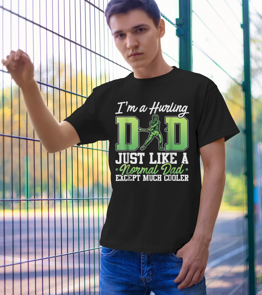 I'm A Hurling Dad Just Like A Normal Dad Except Much Cooler T-Shirt