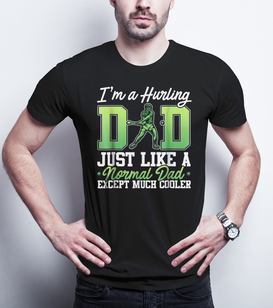 I'm A Hurling Dad Just Like A Normal Dad Except Much Cooler T-Shirt
