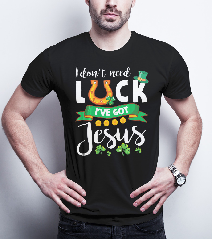 I Don't Need Luck I've Got Jesus Shamrocks Gold Horseshoe Leprechaun Hat T-Shirt