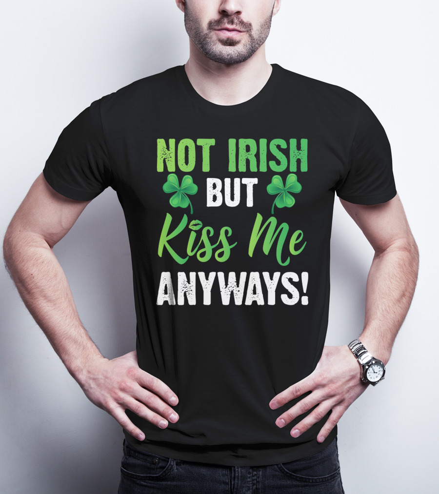 Not Irish But Kiss Me Anyways With Shamrock Symbols T-Shirt