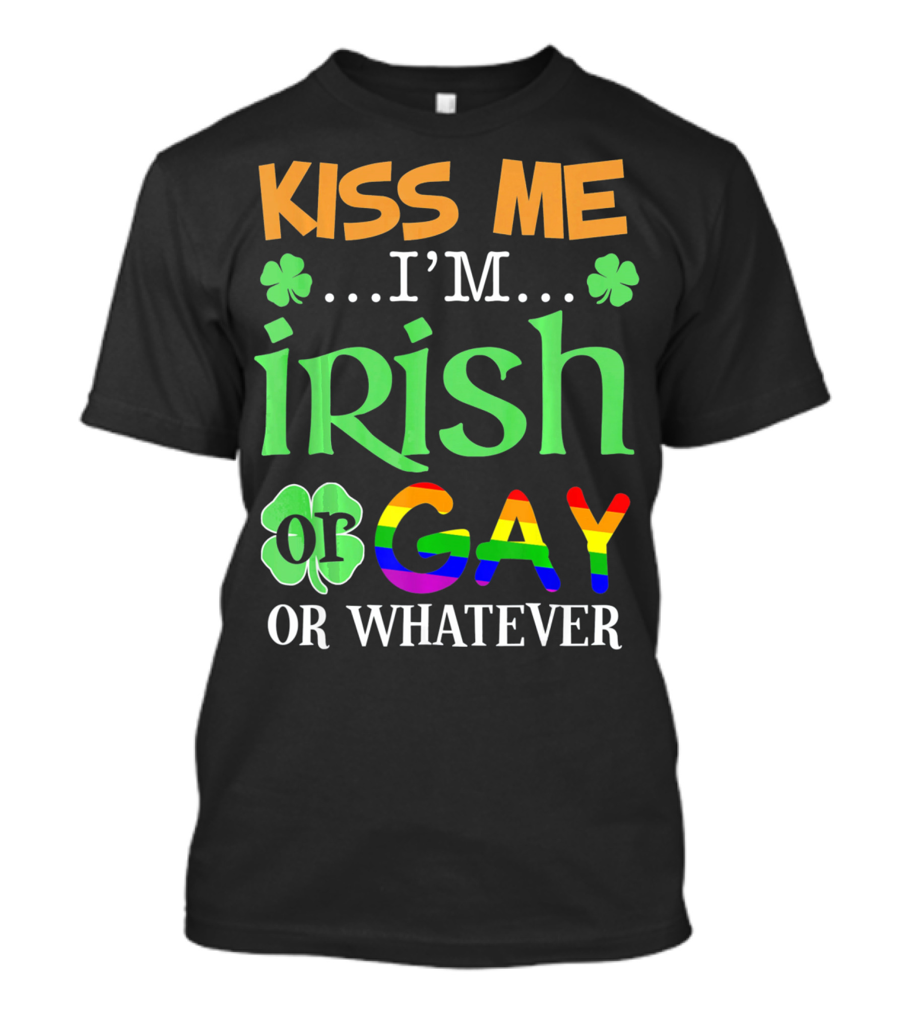 Kiss Me I'm Irish Or Gay Or Whatever Shamrocks T-Shirt