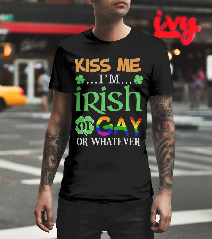 Kiss Me I'm Irish Or Gay Or Whatever Shamrocks T-Shirt