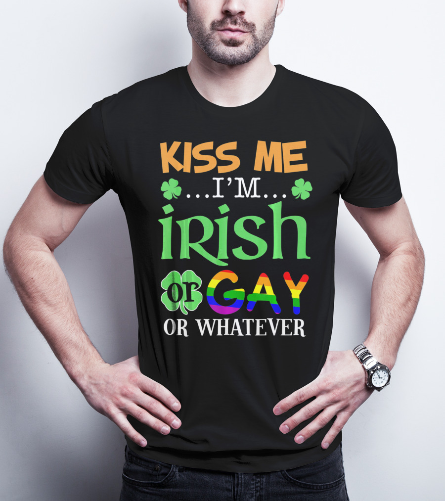 Kiss Me I'm Irish Or Gay Or Whatever Shamrocks T-Shirt