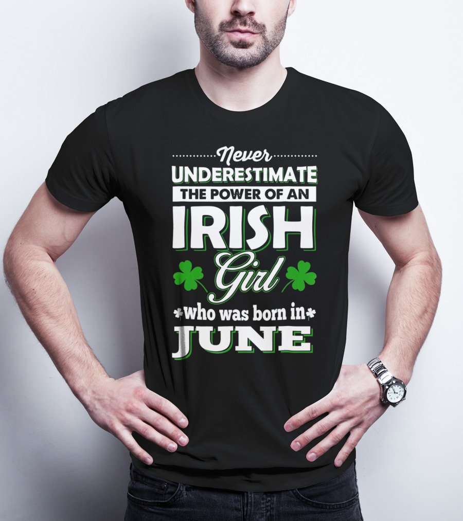 Never Underestimate The Power Of An Irish Girl Born In June T-Shirt