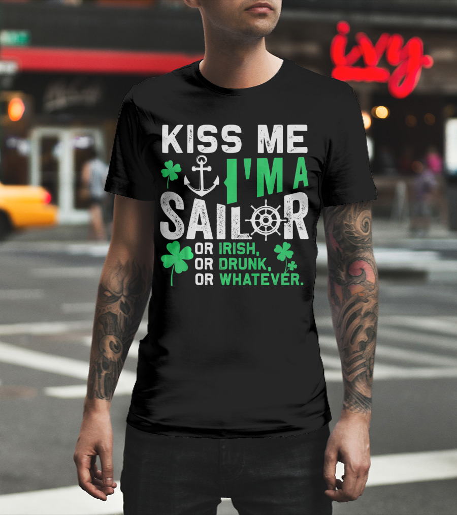 Kiss Me I'm A Sailor Or Irish Drunk Or Whatever St Patricks Shamrock Anchor Wheel T-Shirt