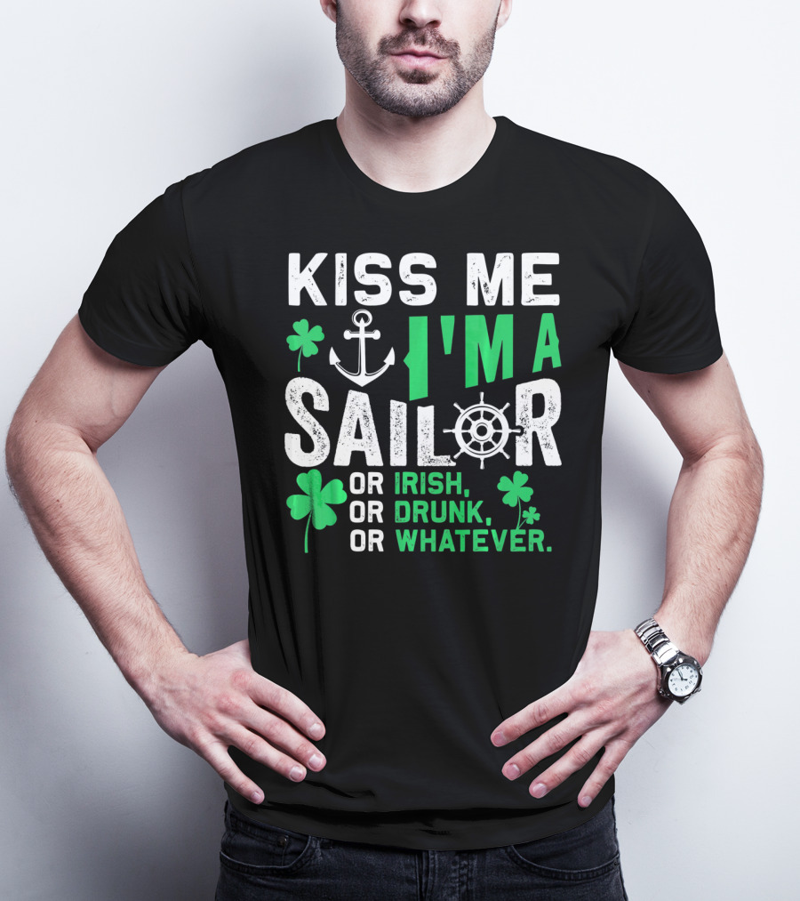 Kiss Me I'm A Sailor Or Irish Drunk Or Whatever St Patricks Shamrock Anchor Wheel T-Shirt