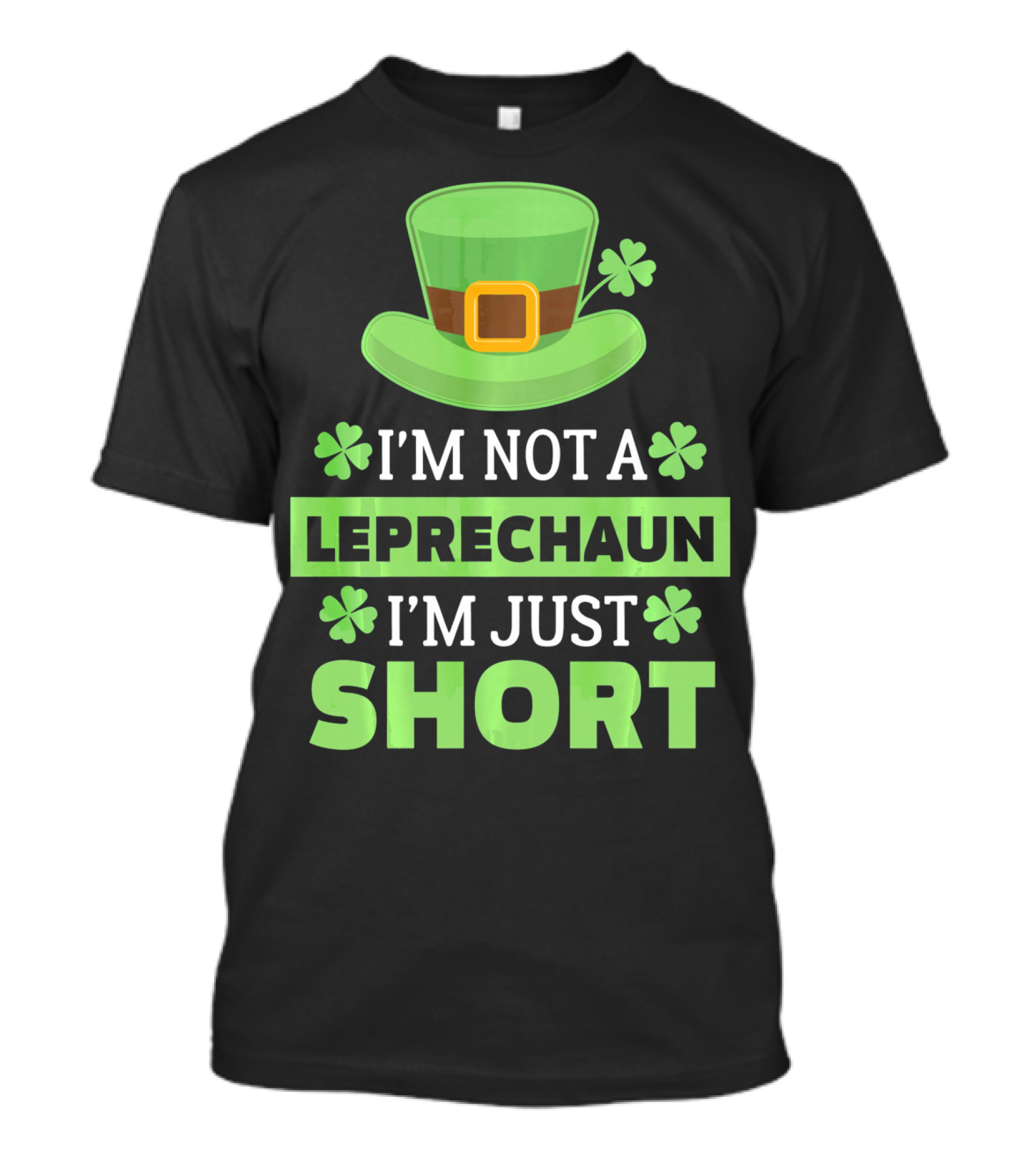 I'm Not A Leprechaun I'm Just Short Green Hat Shamrocks T-Shirt
