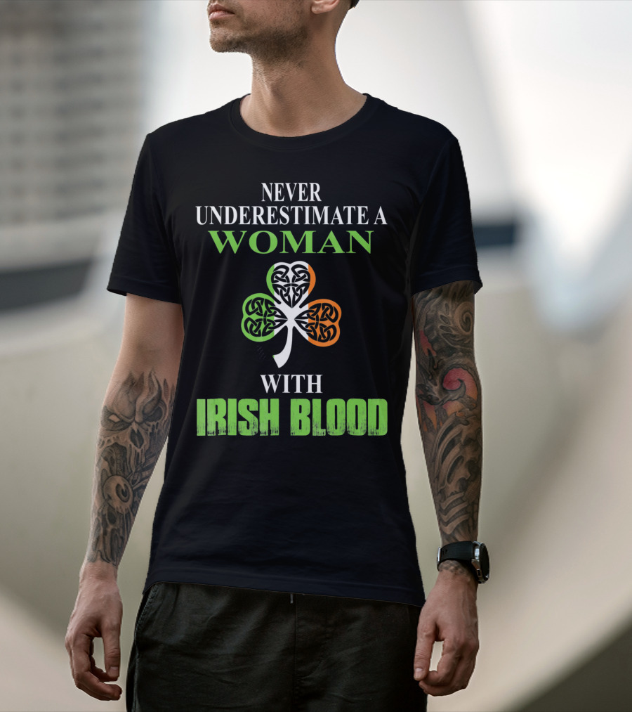 NEVER UNDERESTIMATE A WOMAN WITH IRISH BLOOD SHAMROCK T-Shirt