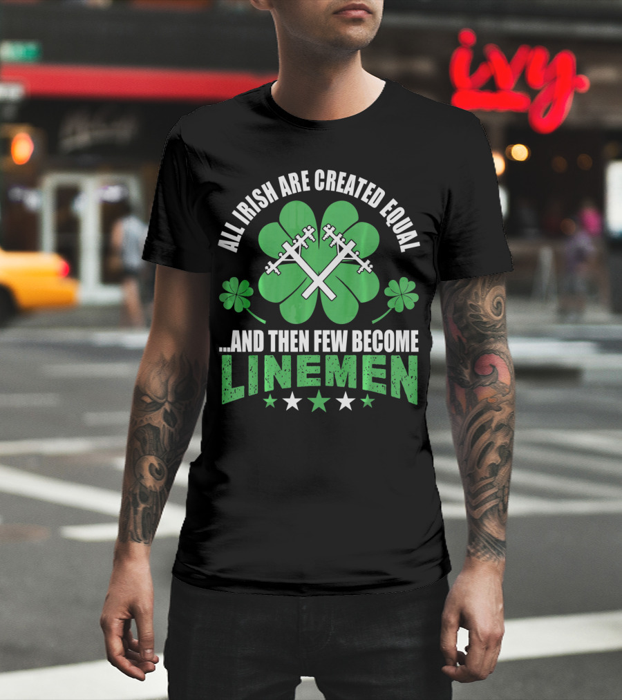 All Irish Are Created Equal And Then Few Become Linemen Shamrock Stars T-Shirt