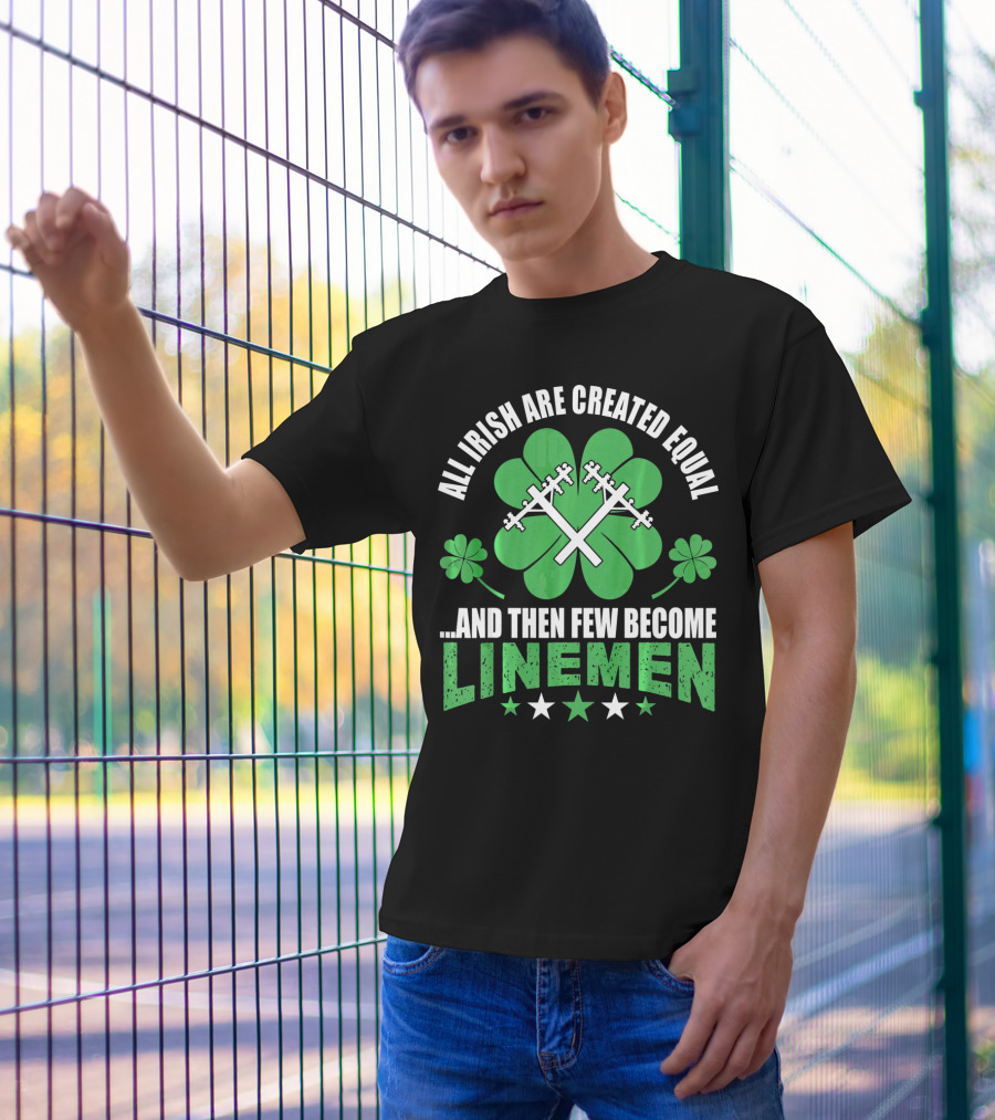 All Irish Are Created Equal And Then Few Become Linemen Shamrock Stars T-Shirt