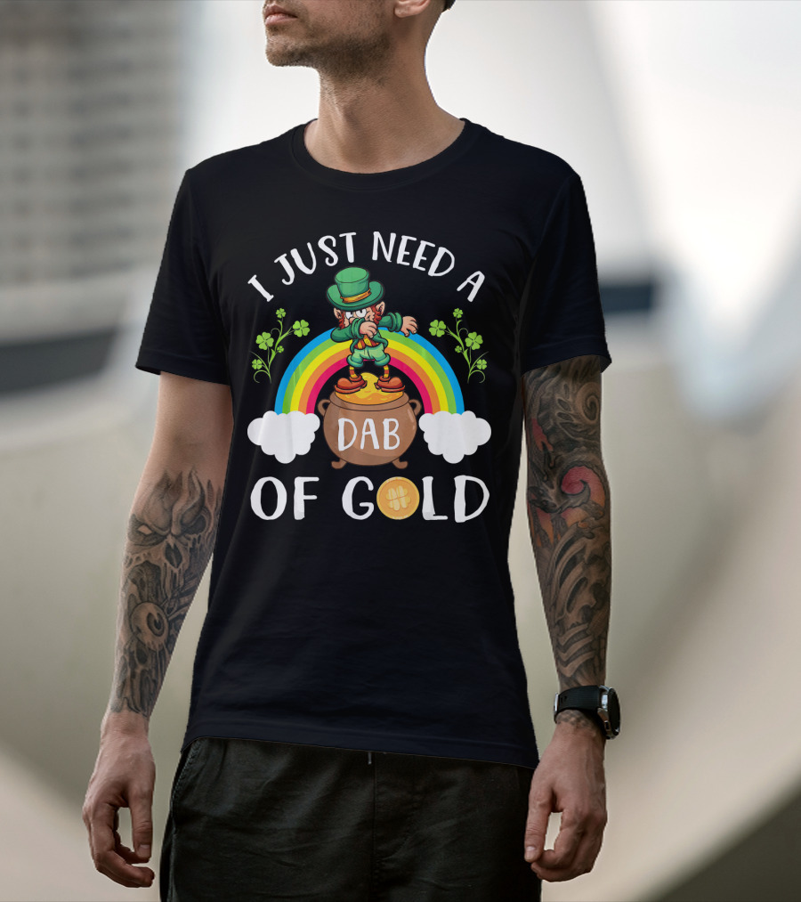 I Just Need A Dab Of Gold Leprechaun Rainbow T-Shirt