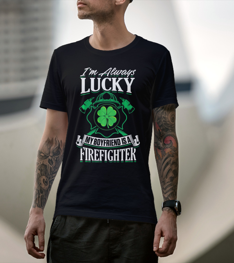 I'm Always Lucky My Boyfriend Is A Firefighter T-Shirt