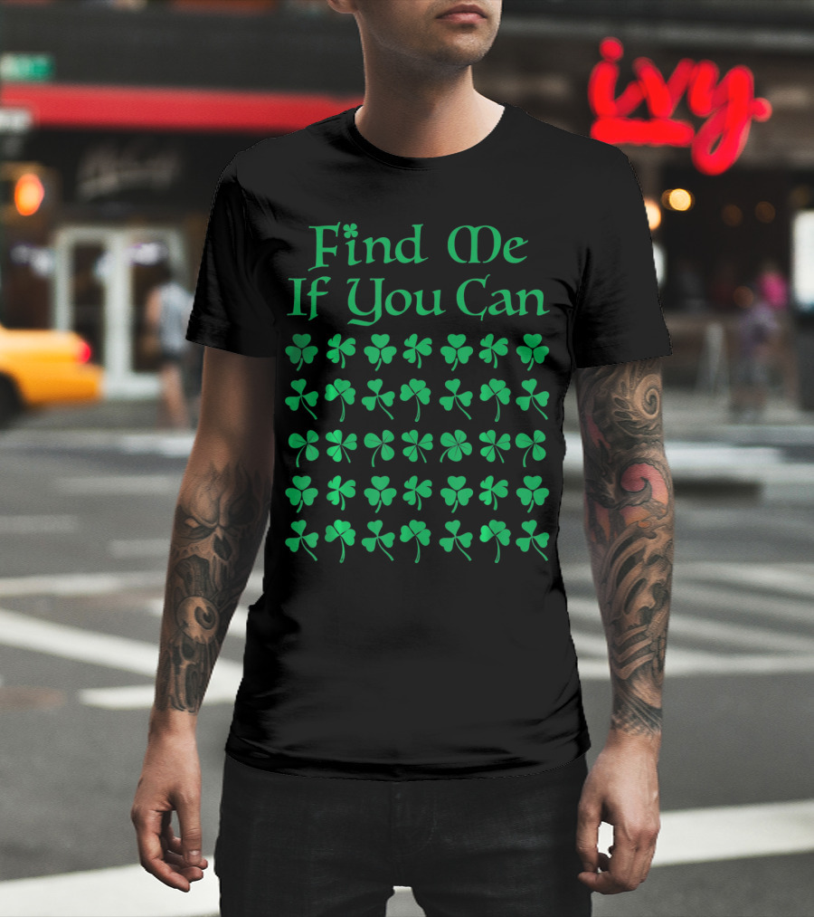 Find Me If You Can St. Patrick's Day Four Leaf Clover T-Shirt
