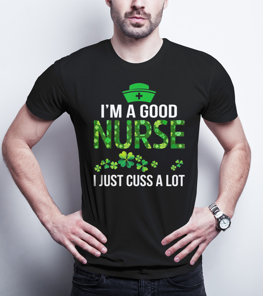 I'm A Good Nurse I Just Cuss A Lot Shamrock Pattern Hat T-Shirt