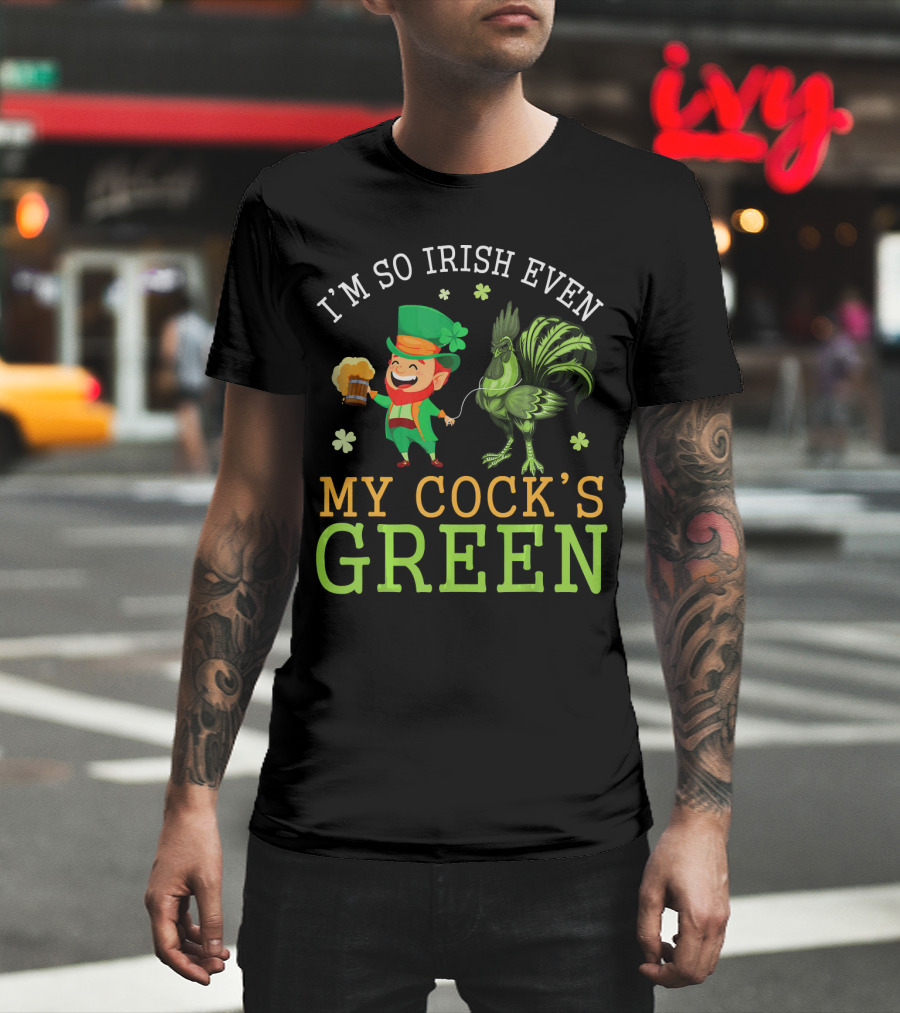 I'm So Irish Even My Cock's Green T-Shirt