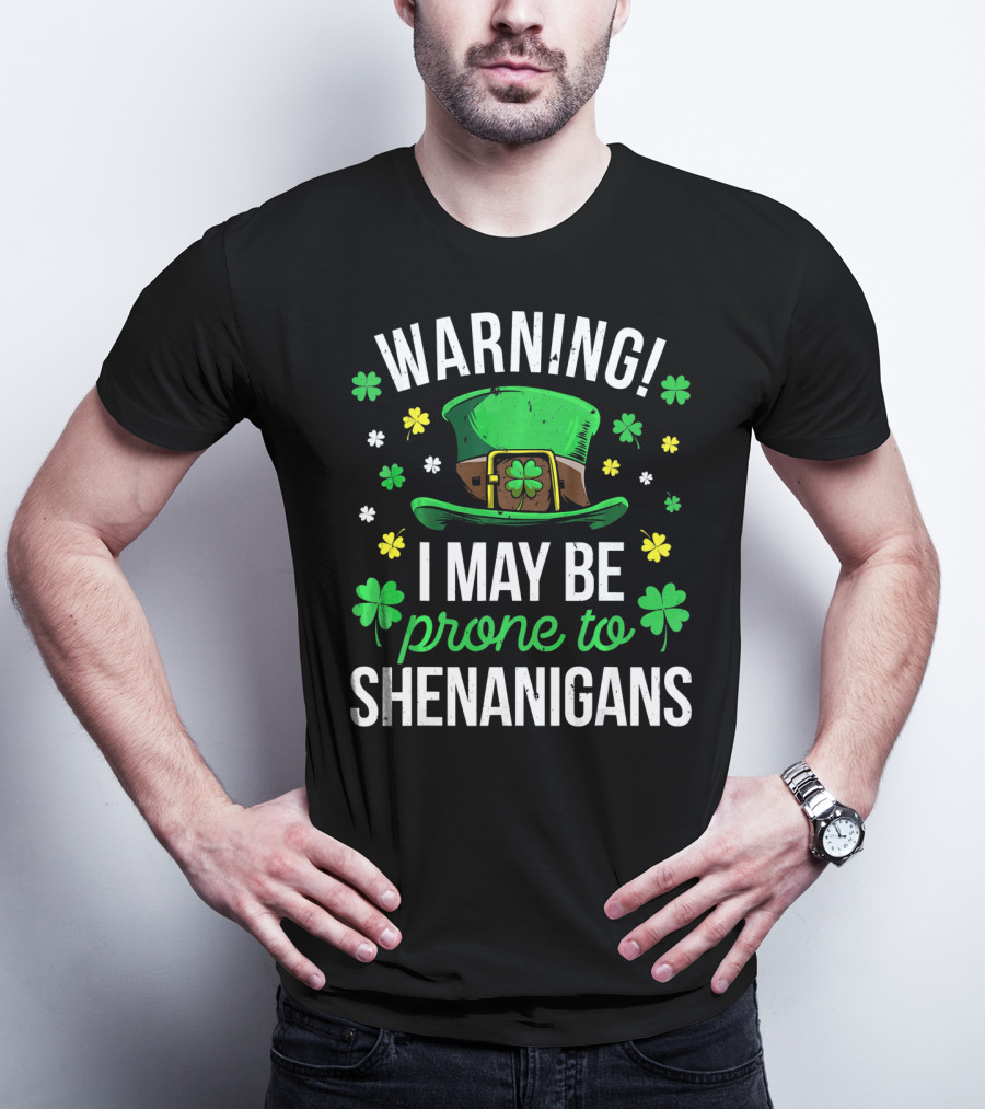 Warning I May Be Prone To Shenanigans St Patrick's Day Clover Leprechaun Hat T-Shirt