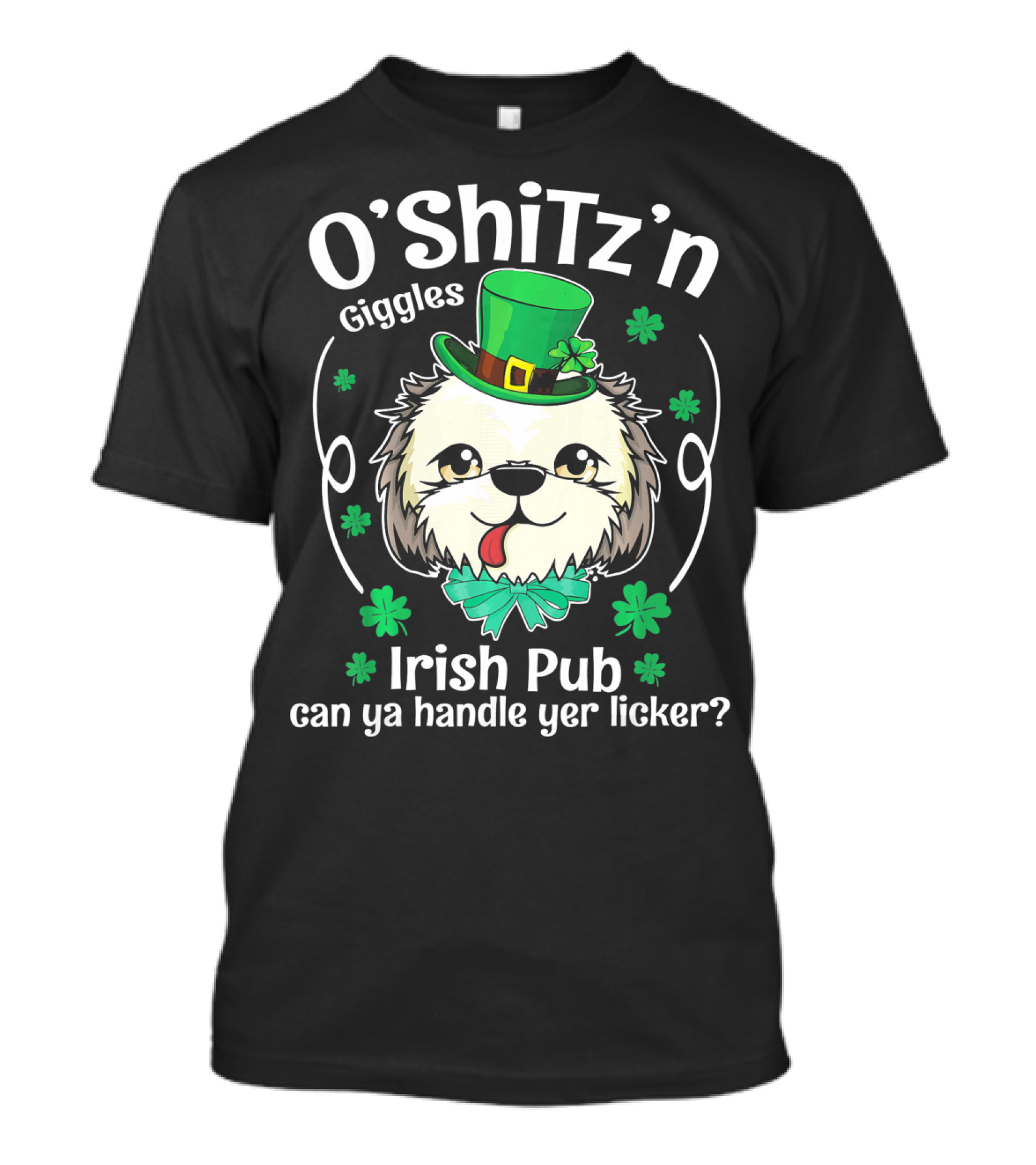 O'Shitz'n Giggles Shih Tzu Irish Pub Can Ya Handle Yer Licker T-Shirt