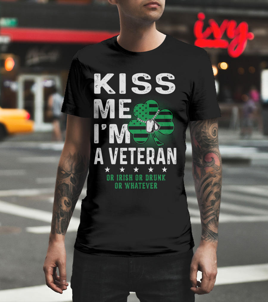 Kiss Me I'm A Veteran Or Irish Or Drunk Or Whatever T-Shirt