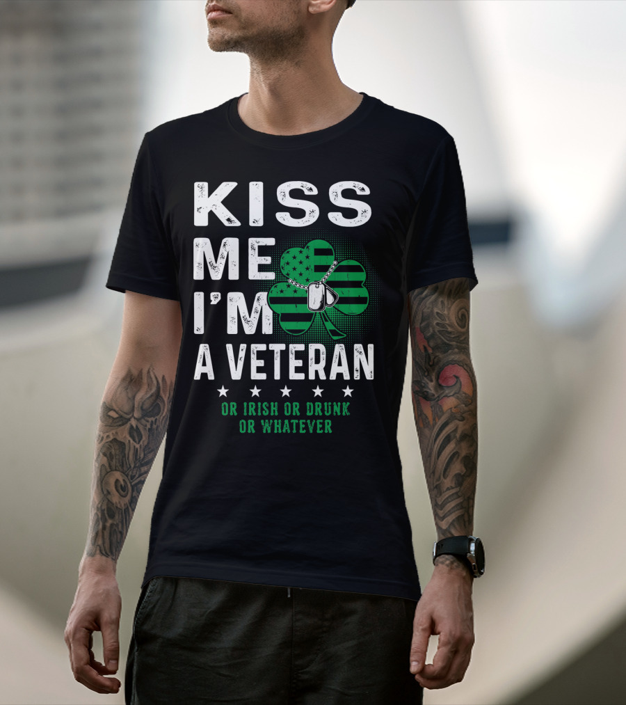 Kiss Me I'm A Veteran Or Irish Or Drunk Or Whatever T-Shirt