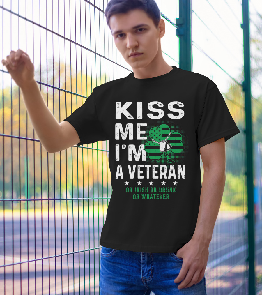 Kiss Me I'm A Veteran Or Irish Or Drunk Or Whatever T-Shirt