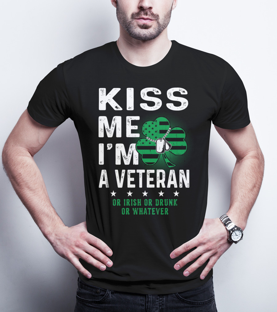 Kiss Me I'm A Veteran Or Irish Or Drunk Or Whatever T-Shirt