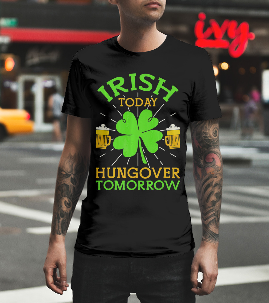 Irish Today Hungover Tomorrow Funny St. Patty's Day Shamrock Beer Mugs T-Shirt