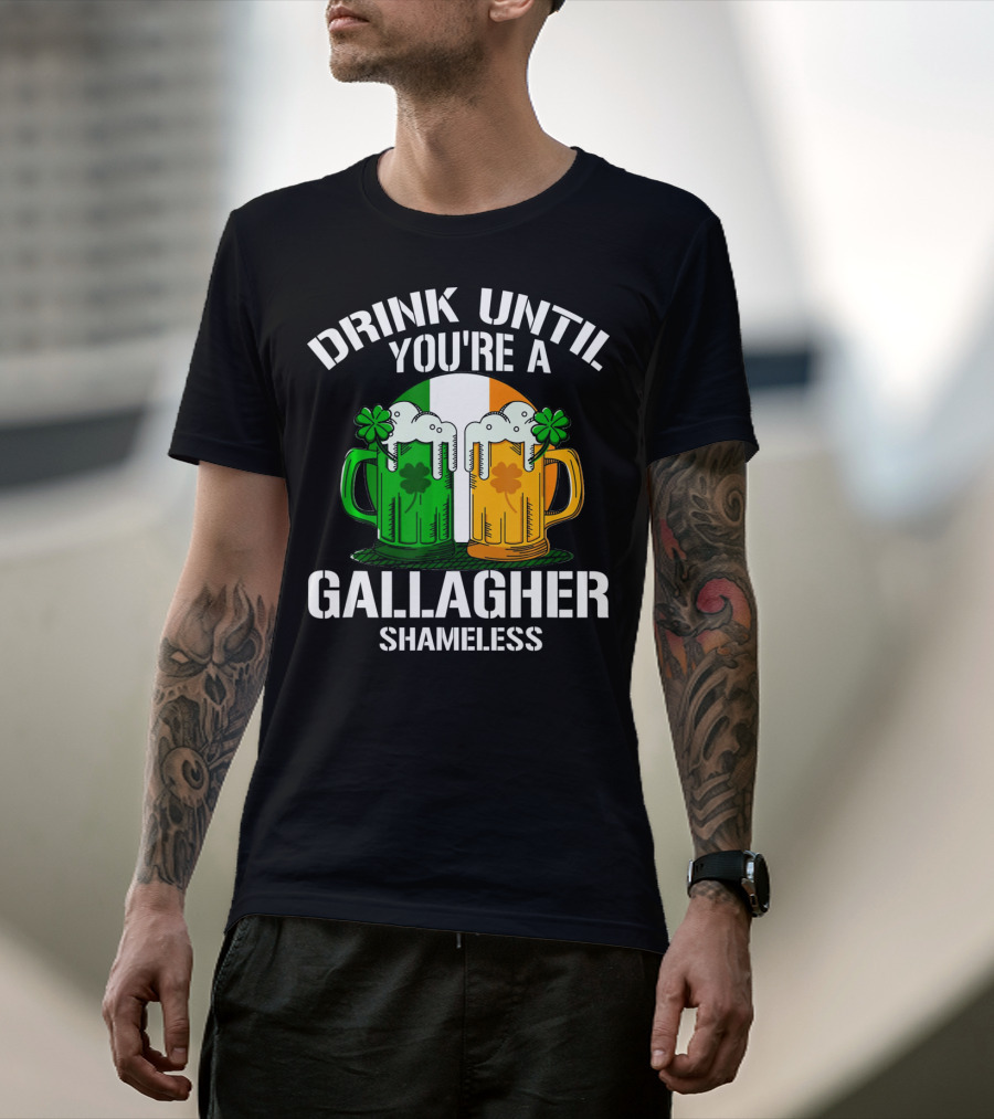 Drink Until You're A Gallagher Shameless Irish Beer Mugs With Clovers T-Shirt