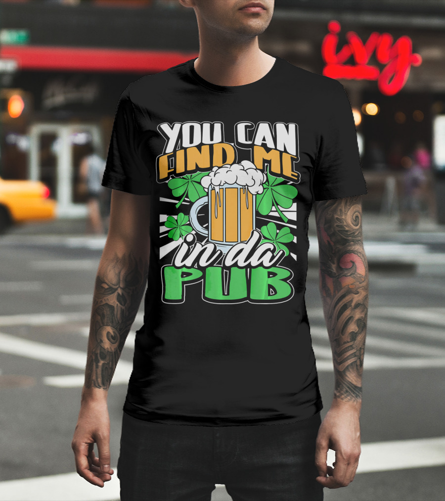 You Can Find Me In Da Pub Saint Patricks Day T-Shirt