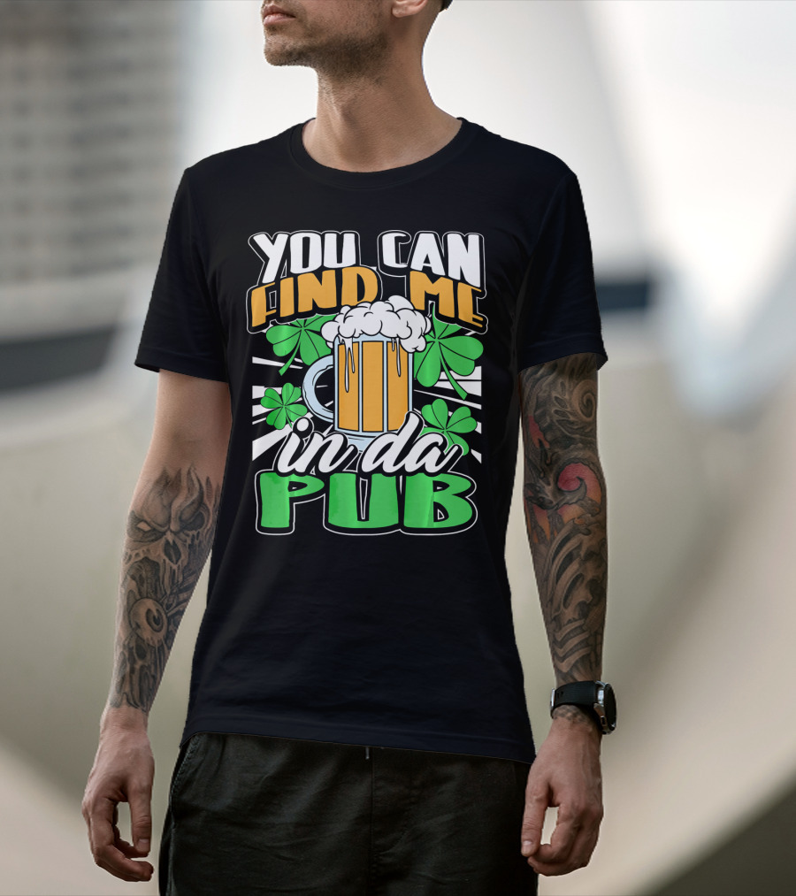You Can Find Me In Da Pub Saint Patricks Day T-Shirt
