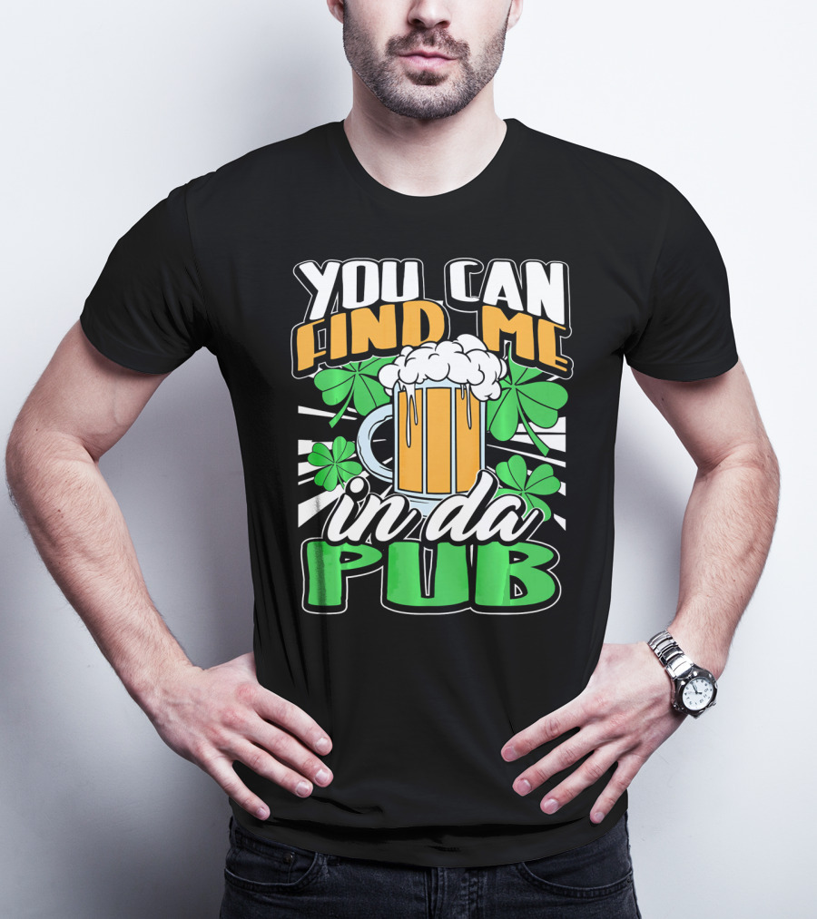 You Can Find Me In Da Pub Saint Patricks Day T-Shirt