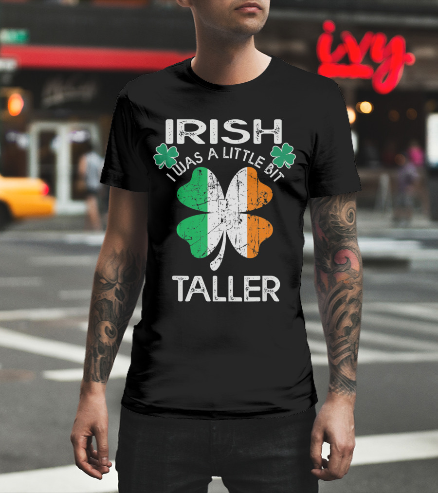 St Patrick Day Irish I Was A Little Bit Taller With Shamrock And Irish Flag Elements T-Shirt