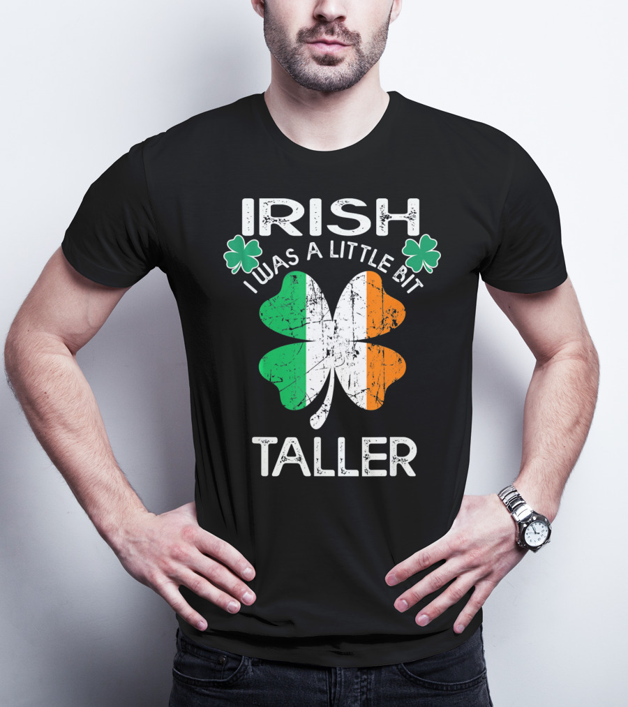 St Patrick Day Irish I Was A Little Bit Taller With Shamrock And Irish Flag Elements T-Shirt