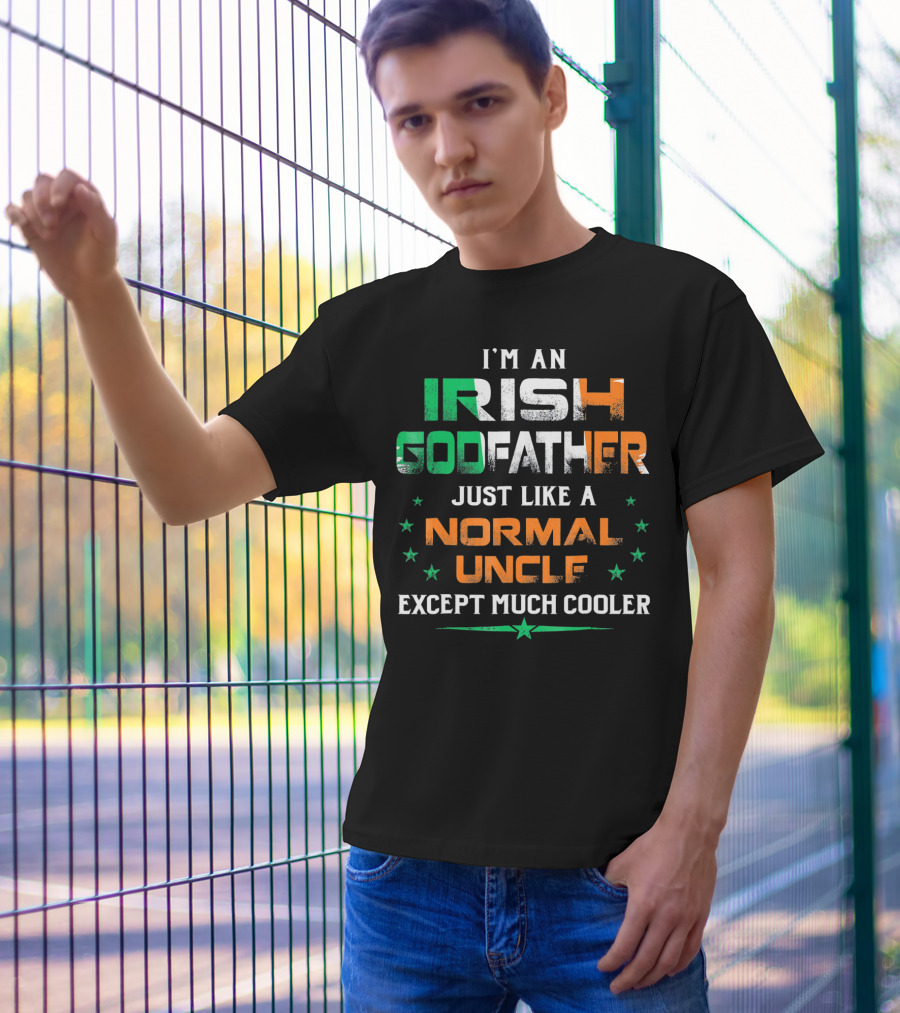 I'm An Irish Godfather Just Like A Normal Uncle Except Much Cooler T-Shirt