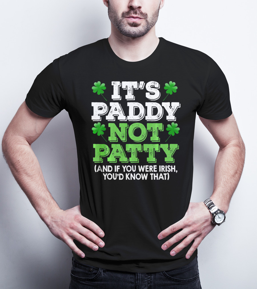 It's Paddy Not Patty And If You Were Irish You'd Know That St Patrick's Day Shamrocks T-Shirt