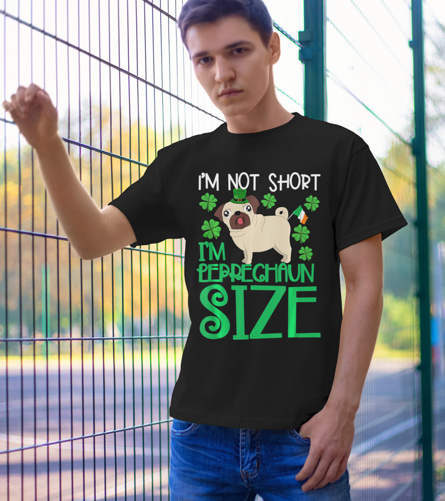 I'm Not Short I'm Leprechaun Size St Patricks Day Pug With Shamrocks T-Shirt