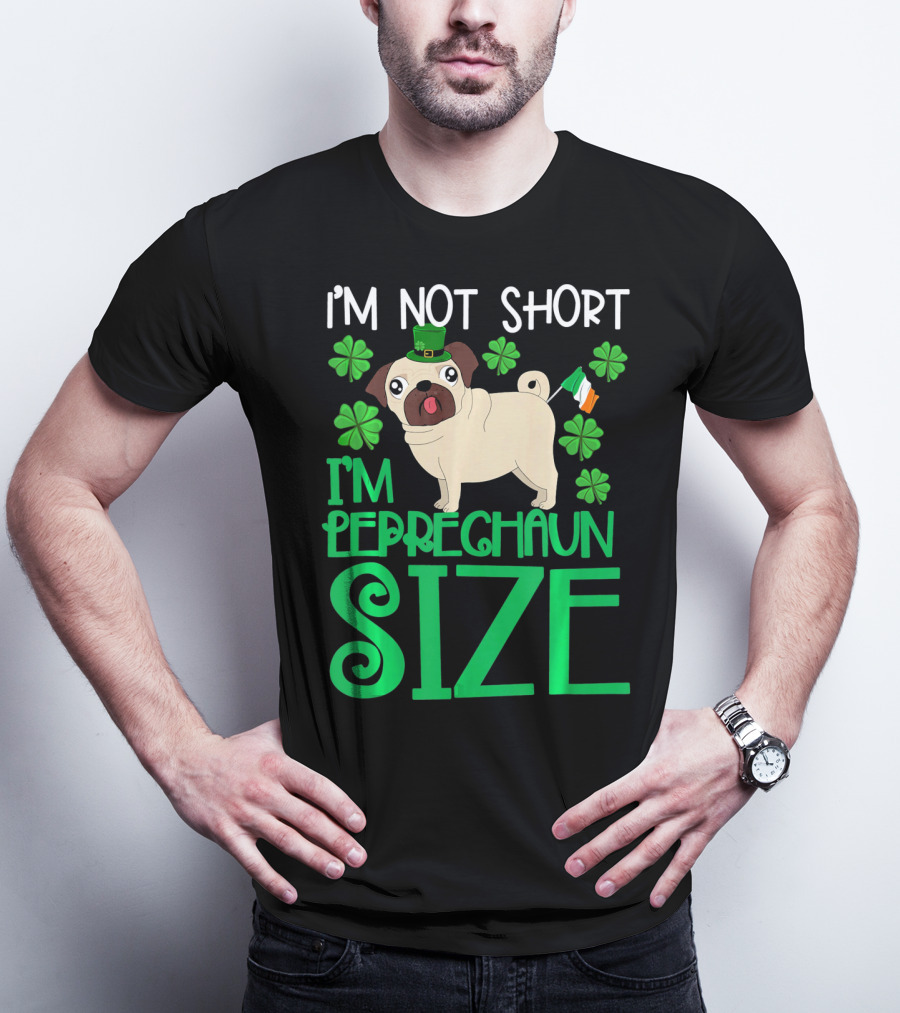 I'm Not Short I'm Leprechaun Size St Patricks Day Pug With Shamrocks T-Shirt