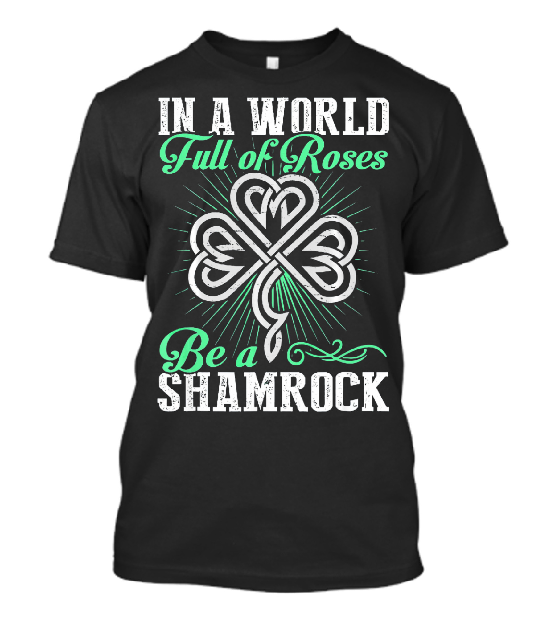 In A World Full Of Roses Be A Shamrock Shamrock T-Shirt