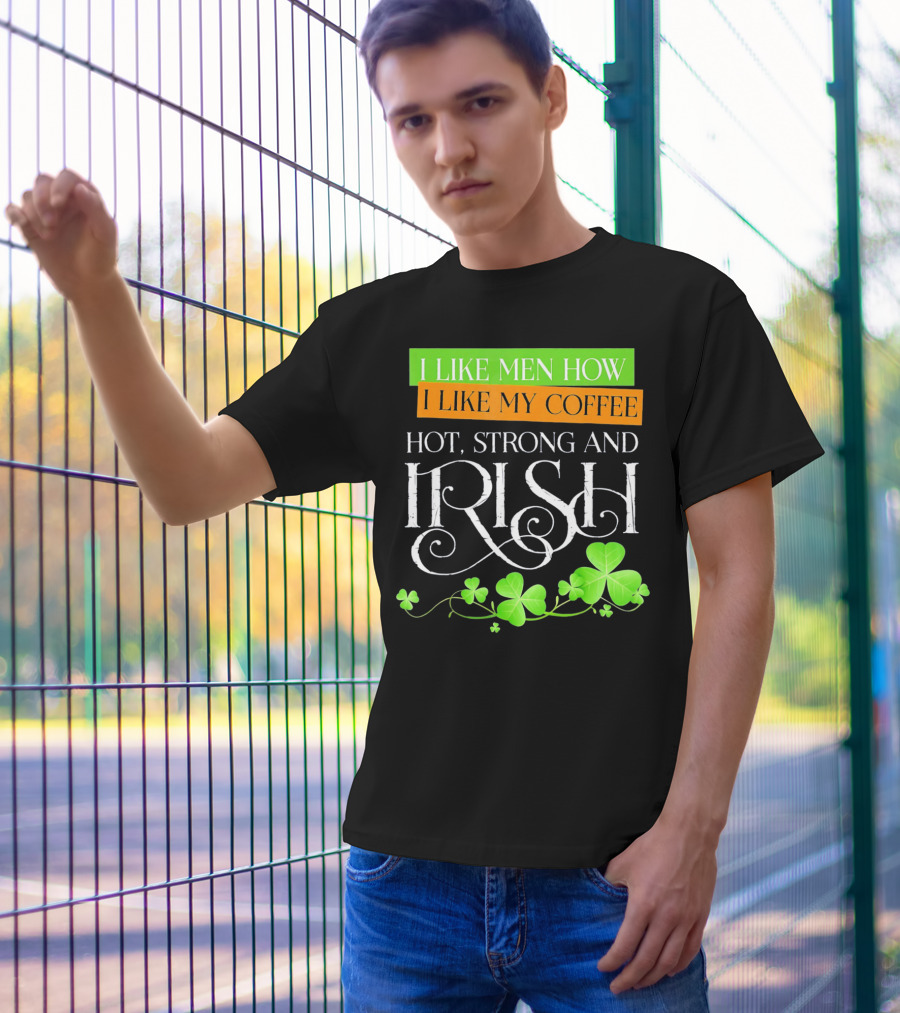 I Like Men How I Like My Coffee Hot Strong And Irish Shamrock T-Shirt