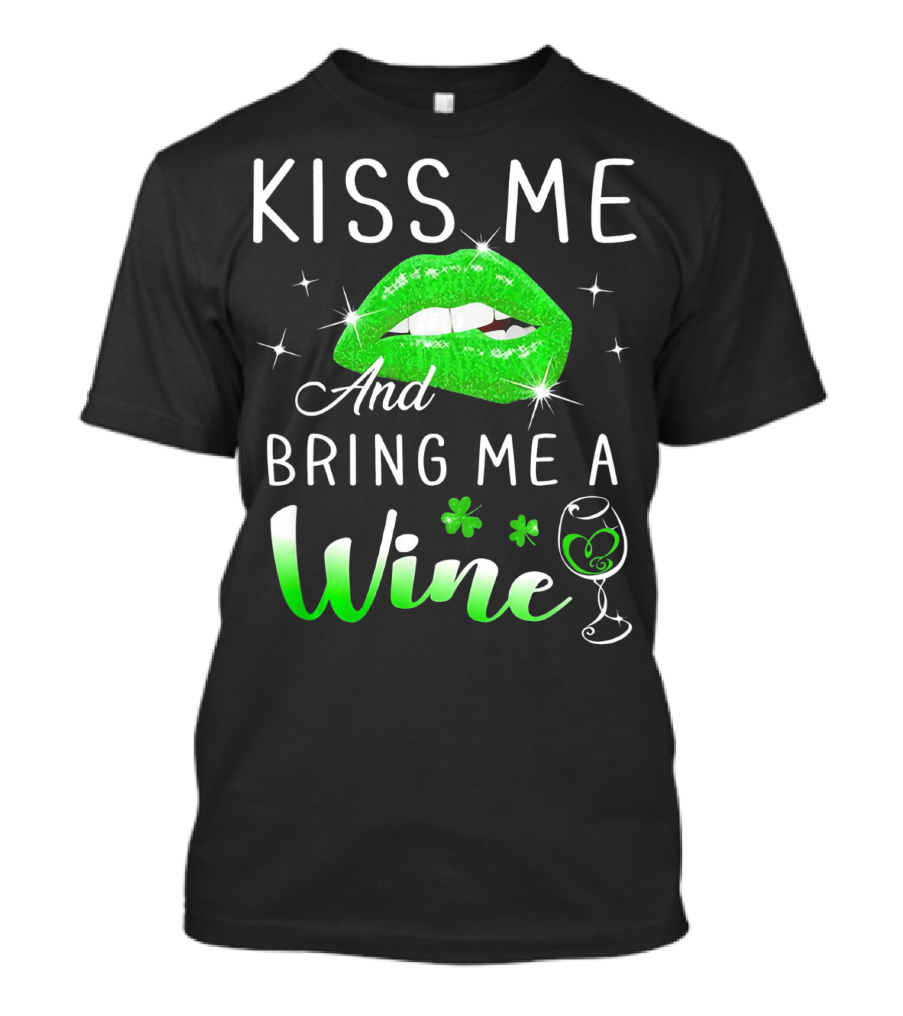 Kiss Me And Bring Me A Wine Green Lips Shamrock Glass Saint Patrick T-Shirt