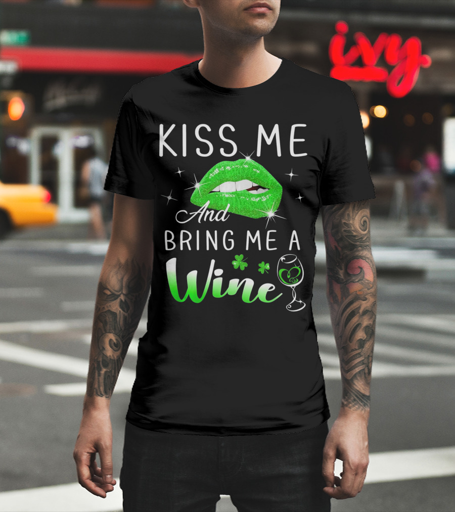 Kiss Me And Bring Me A Wine Green Lips Shamrock Glass Saint Patrick T-Shirt