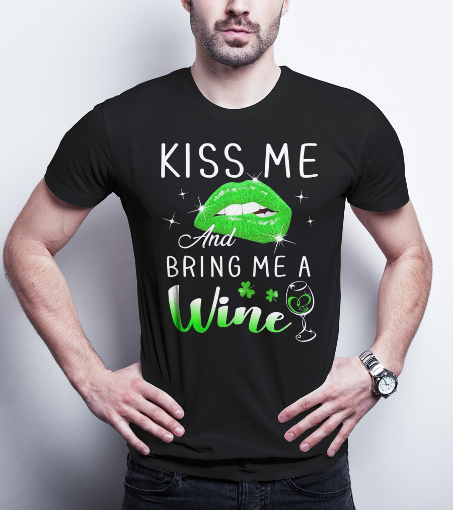 Kiss Me And Bring Me A Wine Green Lips Shamrock Glass Saint Patrick T-Shirt