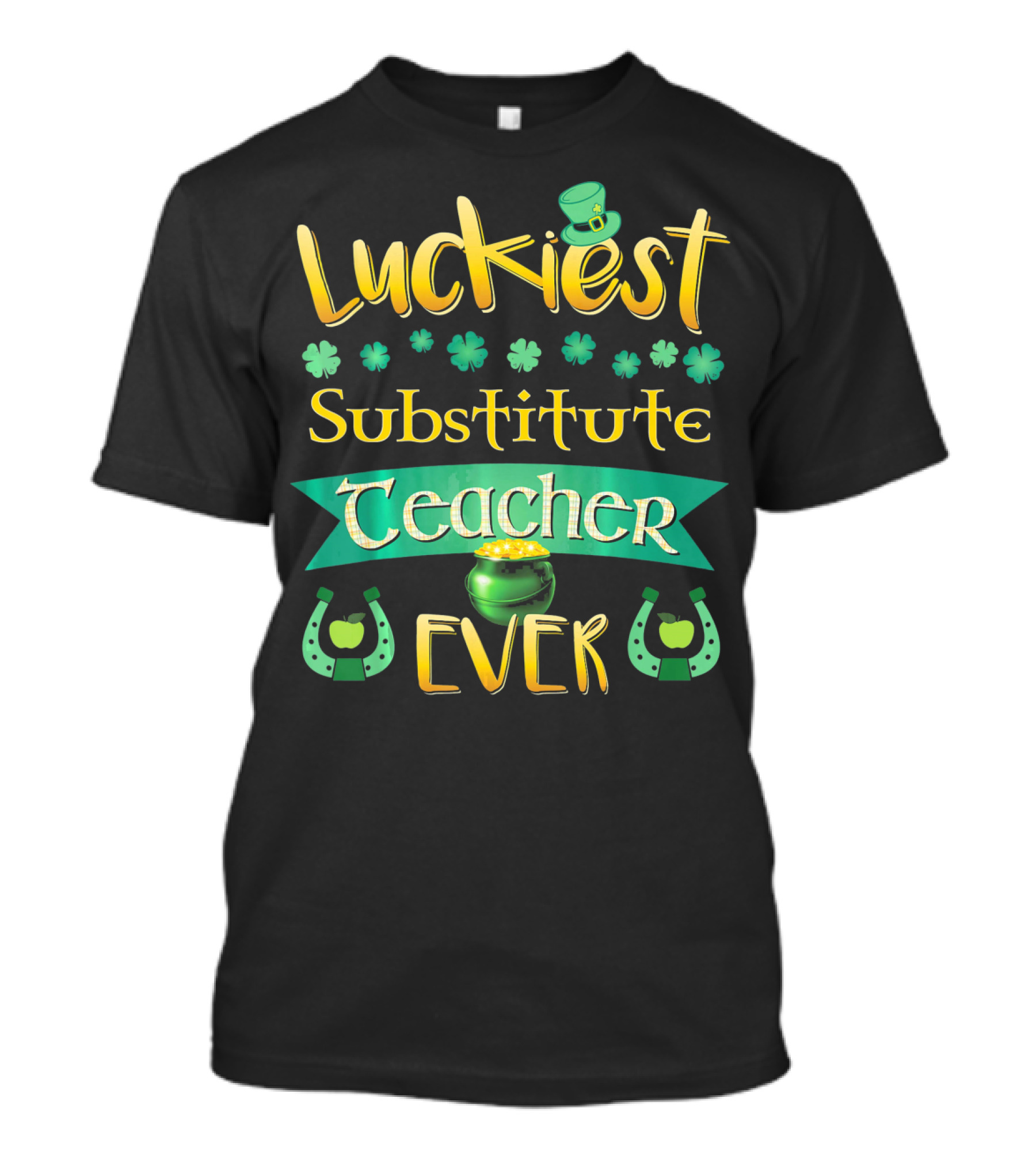 Luckiest Substitute Teacher Ever Clover Hat Horseshoes Pot Of Gold T-Shirt