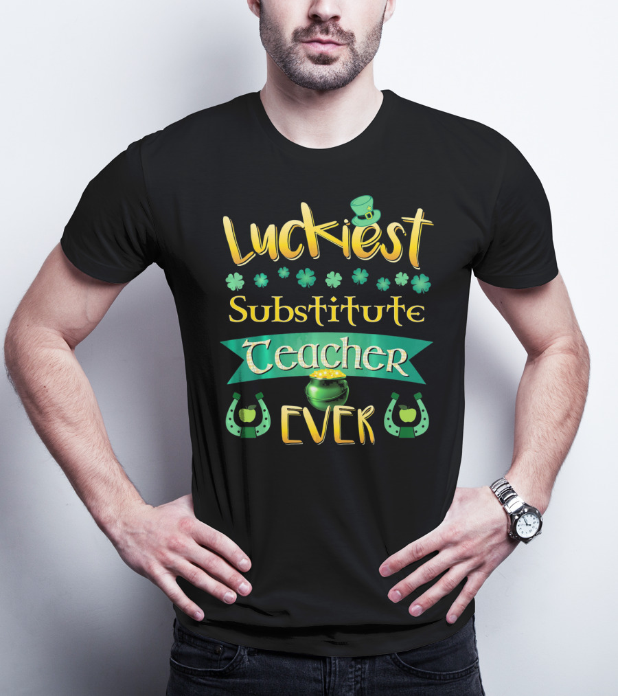 Luckiest Substitute Teacher Ever Clover Hat Horseshoes Pot Of Gold T-Shirt