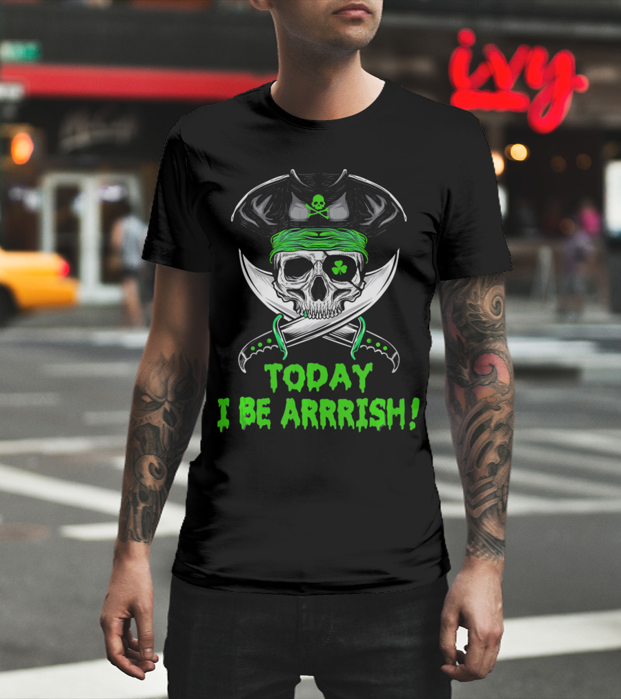 TODAY I BE ARRRISH IRISH PIRATE SKULL SHAMROCK AND SWORDS T-Shirt