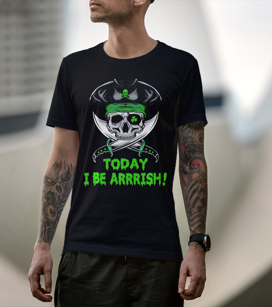 TODAY I BE ARRRISH IRISH PIRATE SKULL SHAMROCK AND SWORDS T-Shirt